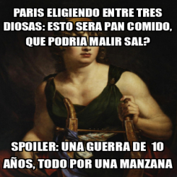 Meme Personalizado - Paris eligiendo entre tres diosas: esto sera pan ...