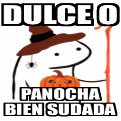 Meme Personalizado - Dulce o Panocha bien sudada - 33445169