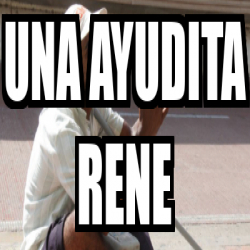 Meme Personalizado - una ayudita rene - 33445236