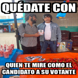 Meme Personalizado - Quédate con Quien te mire como el candidato a su ...