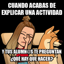 Meme Personalizado - Cuando acabas de explicar una actividad y tus ...