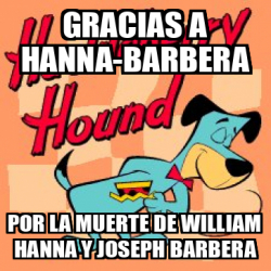 Meme Personalizado - Gracias a Hanna-Barbera Por la muerte de William ...