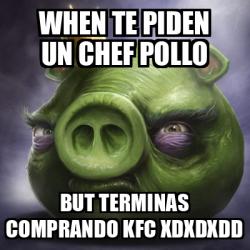 Meme Personalizado - when te piden un chef pollo but terminas comprando ...