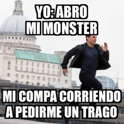 Meme Personalizado - yo: abro mi monster mi compa corriendo a pedirme ...