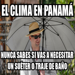 Meme Personalizado - El clima en Panamá Nunca sabes si vas a necesitar ...