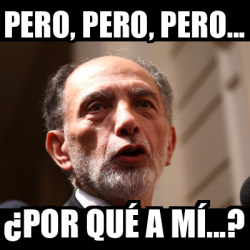 Meme Personalizado - pero, pero, pero... ¿Por qué a mí...? - 33446369