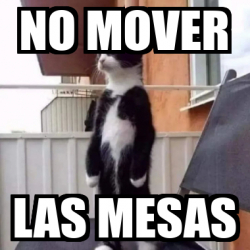 Meme Personalizado - NO MOVER LAS MESAS - 33446391