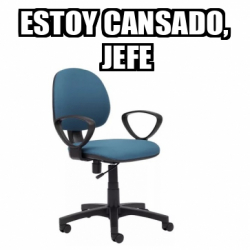 Meme Personalizado - ESTOY CANSADO, JEFE - 33446513