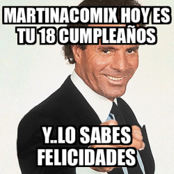 Meme Julio Iglesias - MARTINACOMIX HOY ES TU 18 CUMPLEAÑOS Y..LO SABES ...