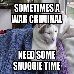 Meme Personalizado - SOMETImES A WAR CRIMINAL NEED SOME SNUGGIE TIME ...