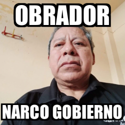 Meme Personalizado - OBRADOR NARCO GOBIERNO - 33446884