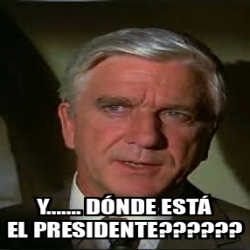 Meme Personalizado - Y……. Dónde está el Presidente?????? - 33447030