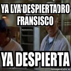 Meme Personalizado - Ya despierta fransisco - 33447159