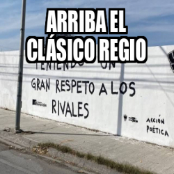Meme Personalizado - Arriba el clásico regio - 33447729