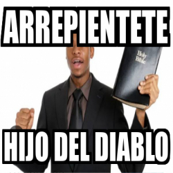 Meme Personalizado - Arrepientete Hijo del diablo - 33447966