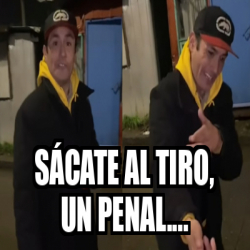 Meme Personalizado - Sácate al tiro, un penal.... - 33447968