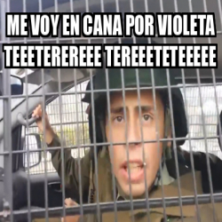 Meme Personalizado - Me voy en cana por violeta teeeterereee ...