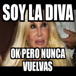 Meme Personalizado - SOY LA DIVA OK PERO NUNCA VUELVAS - 33448910