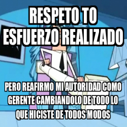 Meme Personalizado - Respeto to esfuerzo realizado pero reafirmo mi autoridad como gerente ...