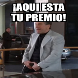 Meme Personalizado - ¡Aqui esta tu premio! - 33449305