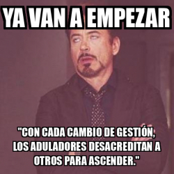 Meme Personalizado - Ya van a empezar "Con cada cambio de gestión, los ...