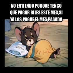 Meme Personalizado - NO ENTIENDO PORQUE TENGO QUE PAGAR BILES ESTE MES ...