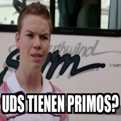 Meme Personalizado - Uds tienen primos? - 33450158