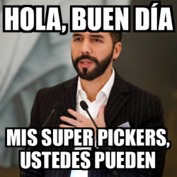 Meme Personalizado - Hola, buen día Mis super pickers, ustedes pueden ...