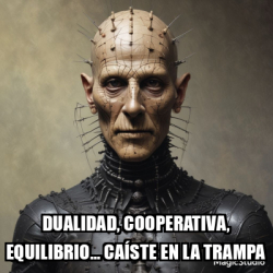 Meme Personalizado - Dualidad, cooperativa, equilibrio... caíste en la ...