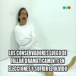 Meme Personalizado - Los conservadores luego de fallar dramaticamente ...
