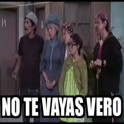 Meme Personalizado - No te vayas vero - 33453402