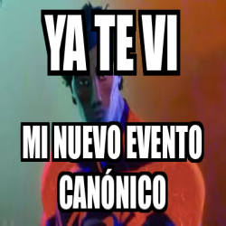 Meme Personalizado - Ya te vi Mi nuevo evento canónico - 33453546