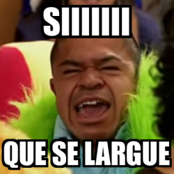 Meme Personalizado - siiiiiii Que se largue - 33453588