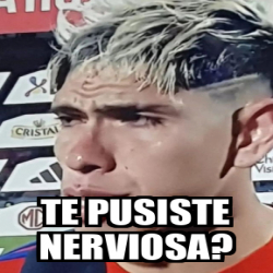 Meme Personalizado - Te pusiste nerviosa? - 33454259