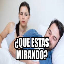 Meme Personalizado - ¿que estas mirando? - 33456714