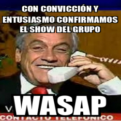 Meme Personalizado - Con convicción y entusiasmo confirmamos el show ...