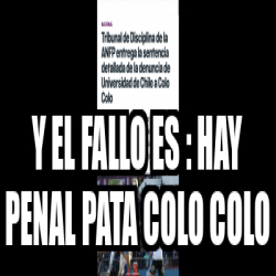 Meme Personalizado - Y el fallo es : hay penal pata colo colo - 33457968