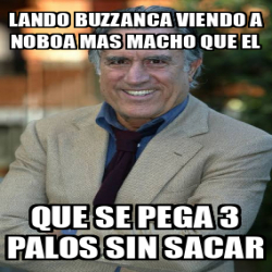 Meme Personalizado - LANDO BUZZANCA VIENDO A NOBOA MAS MACHO QUE EL Que ...