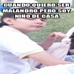 Meme Personalizado - Cuando quiero ser malandro pero soy niño de casa ...