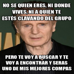 Meme Personalizado - No se quien eres, ni donde vives, ni a quien te ...