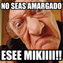 Meme Personalizado - No seas amargado Esee Mikiiii!! - 33460209