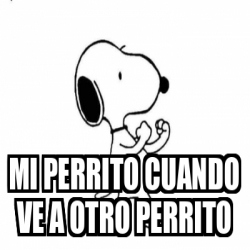 Meme Personalizado - Mi perrito cuando ve a otro perrito - 33460499