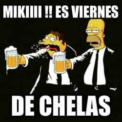 Meme Personalizado - Mikiiii !! es viernes De chelas - 33460878