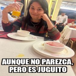 Meme Personalizado - Aunque no parezca, Pero es juguito - 33461204