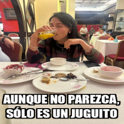 Meme Personalizado - Aunque no parezca, sólo es un juguito - 33461311