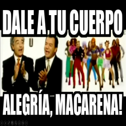 Meme Personalizado - dale a tu cuerpo alegría, macarena! - 33461359