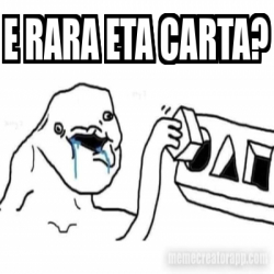 Meme Personalizado - E RARA ETA CARTA? - 33461665