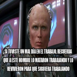Meme Personalizado - si tuviste un mal día en el trabajo, recuerda que ...