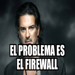 Meme Personalizado - El problema es el firewall - 33462694