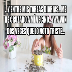 Meme Personalizado - ...Y entre mis tareas diarias...me he cruzado a mí ...